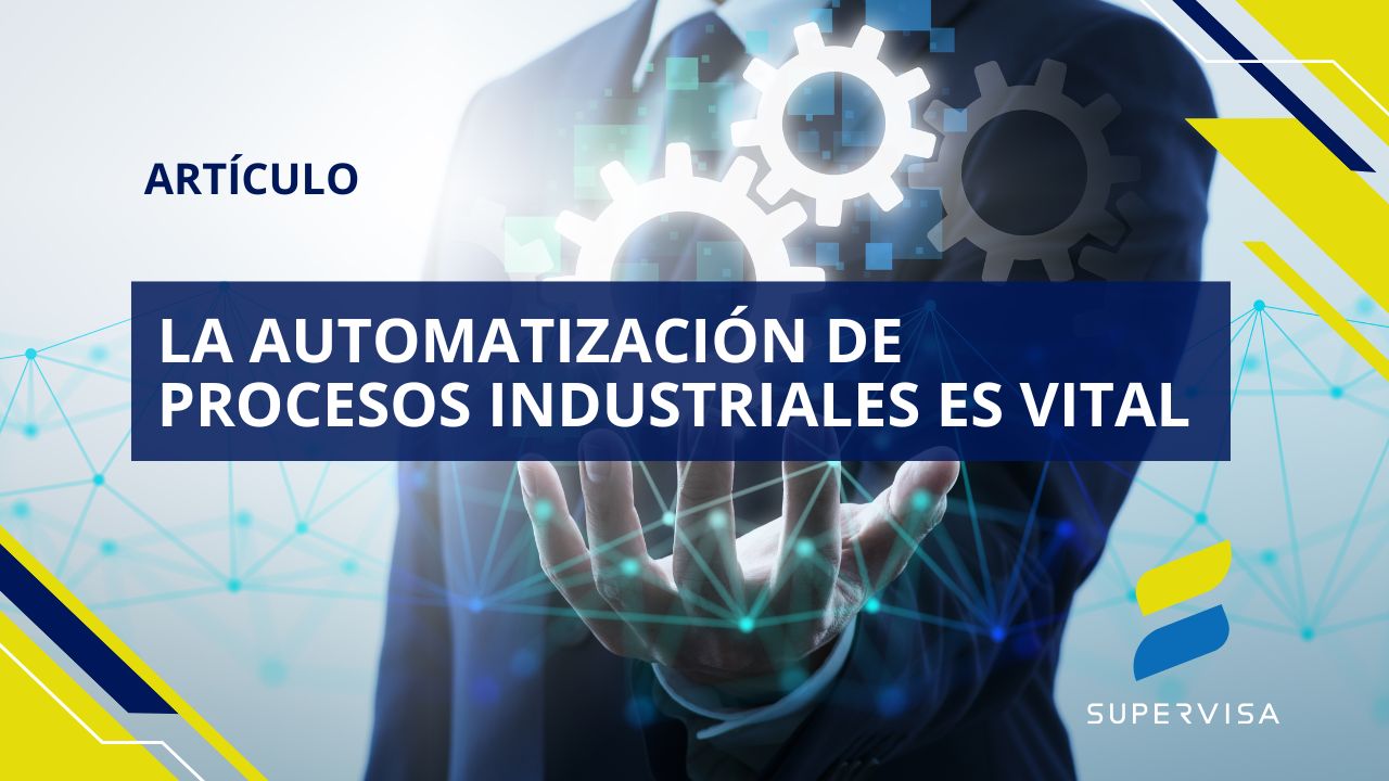 La automatización de procesos industriales es vital - Supervisa
